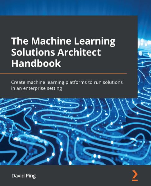 The Machine Learning Solutions Architect Handbook: Create machine lear – E-books Max30