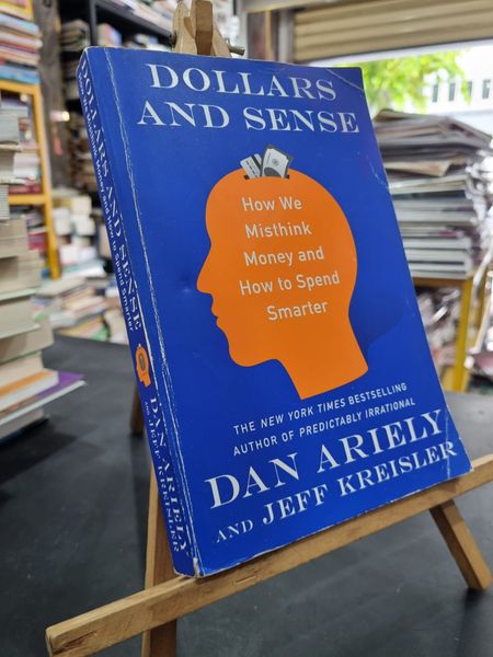 DOLLARS AND SENSE : HOW WE MISTHINK MONEY AND HOW TO SPEND SMARTER - D ...