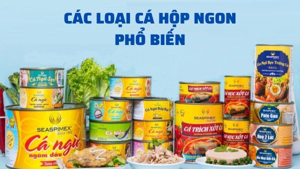 Tổng hợp các loại cá hộp ngon, phổ biến và được ưu thích nhất hiện nay
