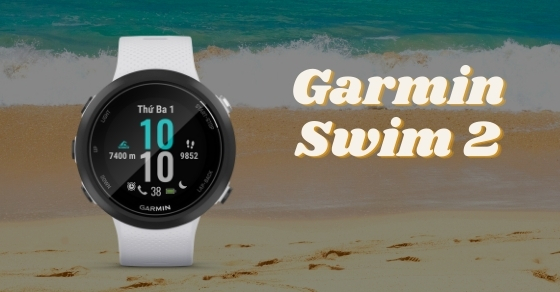 Garmin Swim 2 là gì? Giá bao nhiêu? Có gì đăc biệt
