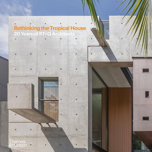 Rethinking the Tropical House: 20 Years of RT+Q Architects – ARTBOOK