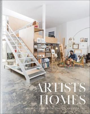 Artists' Homes: Designing Spaces for Living a Creative Life – ARTBOOK