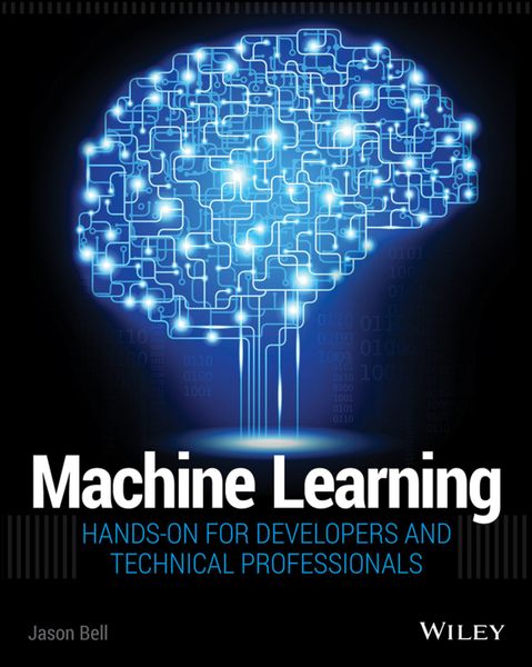 Machine Learning: Hands-On for Developers and Technical Professionals ...