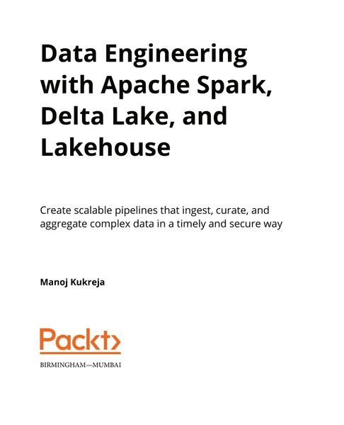 Data Engineering with Apache Spark, Delta Lake, and Lakehouse: Create ...