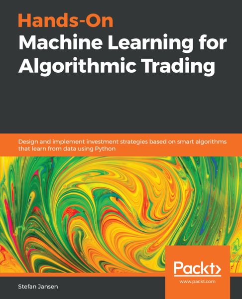 Hands-On Machine Learning for Algorithmic Trading: Design and implemen ...