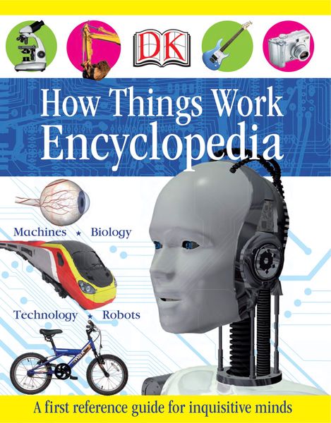 First How Things Work Encyclopedia: A First Reference Guide for Inquis ...