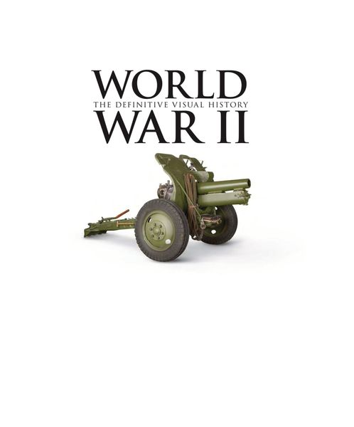World War II: The Definitive Visual History from Blitzkrieg to the Ato ...