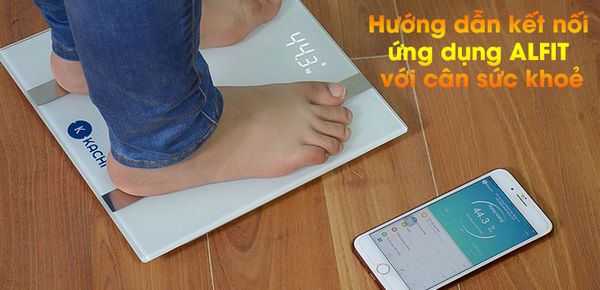 Hướng dẫn kết nối ứng dụng ALFIT với cân sức khoẻ Kachi