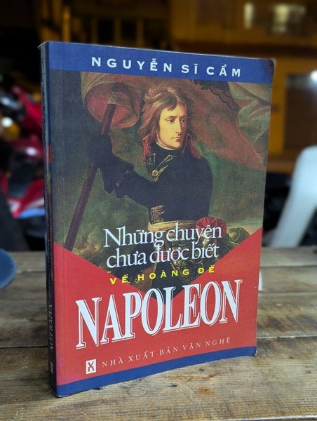 NHỮNG CÂU CHUYỆN CHƯA ĐƯỢC BIẾT VỀ HOÀNG ĐẾ NAPOLEON - NGUYỄN SĨ CẦM ...