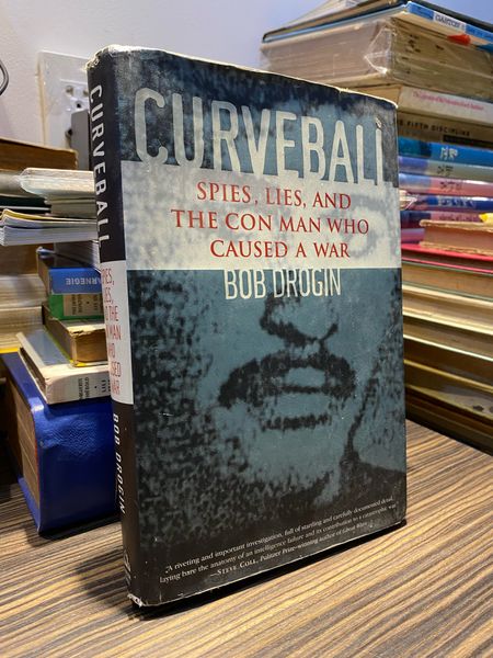 CURVEBALL: SPIES, LIES, AND THE CON MAN WHO CAUSED A WAR - BOB DROGIN ...