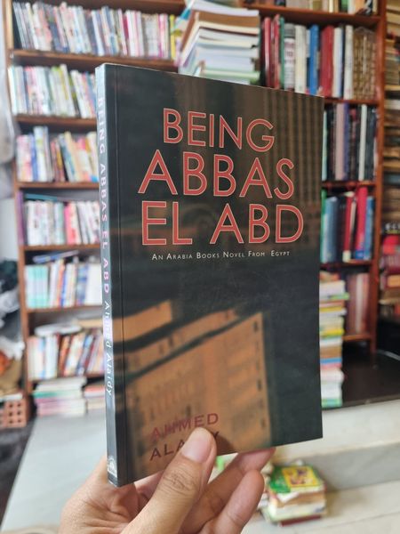 BEING ABBAS EL ABD : An Arabia Books Novel From Egypt - Ahmed Alaidy ...