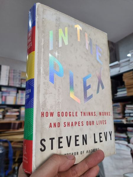 IN THE PLEX : HOW GOOGLE THINKS, WORKS, AND SHAPES OUR LIVES - Steven ...