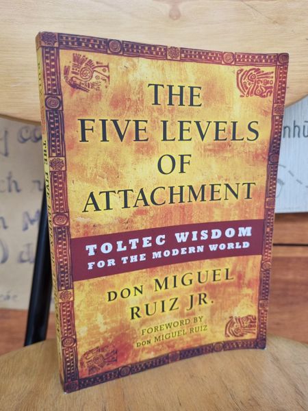 THE FIVE LEVELS OF ATTACHMENT (TOLTEC WISDOM FOR THE MODERN WORLD) - D ...