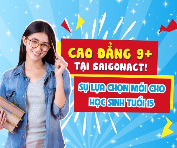 TRƯỜNG SAIGONACT TIẾP TỤC TUYỂN SINH HỆ CAO ĐẲNG 9 + DÀNH CHO HỌC SINH ...