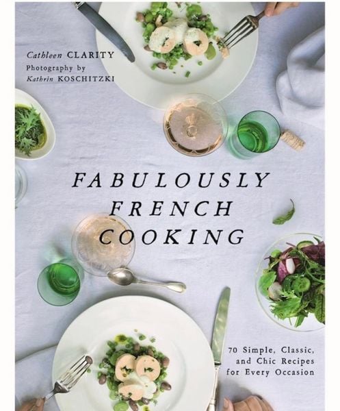 Fabulously French Cooking: 70 Simple, Classic, and Chic Recipes for Ev ...
